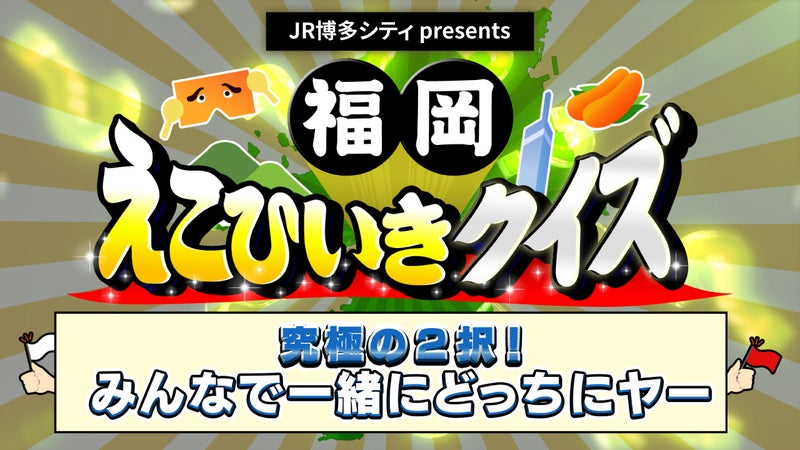 JR博多シティ presents 福岡えこひいきクイズ ～究極の2択！みんなで一緒にどっちにヤー～ - RKB毎日放送
